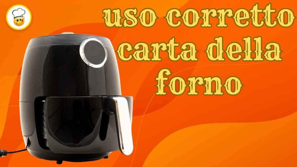 Usa correttamente la carta forno per friggitrice ad aria, attenzione ...